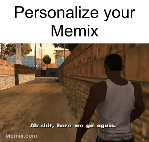 Ah Shit Here We Go Again Meme, GIF - Share with Memix